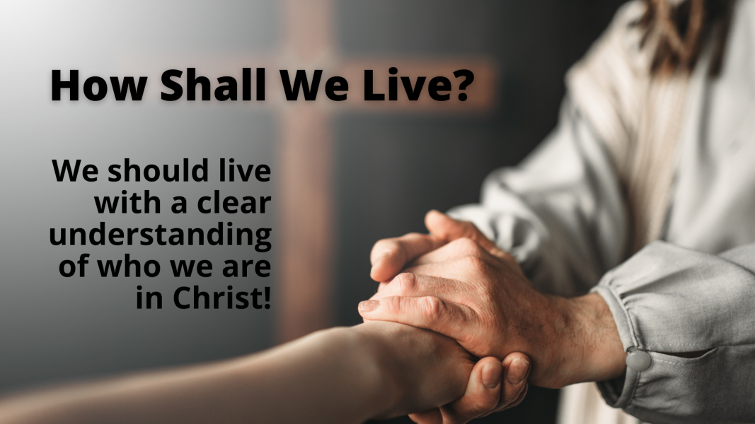 We Should Live With A Clear Understanding Of Who We Are In Christ - NCC ...